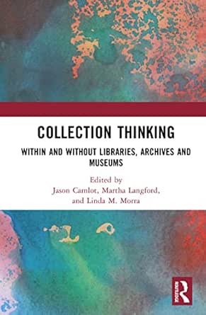 Collection Thinking: Within and Without Libraries, Archives and Museums ...