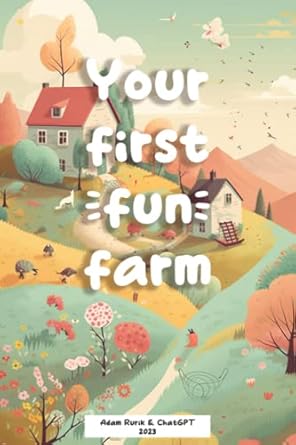 Your first fun farm / Adam Rurik & ChatGPT: This book is to help your ...
