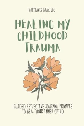 Healing My Childhood Trauma Journal: For Adult Survivors of Childhood ...