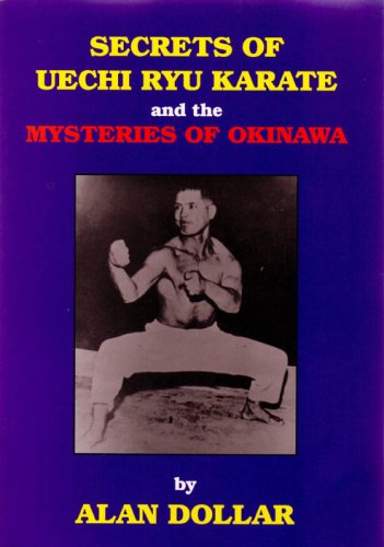 Secrets of Uechi Ryu Karate: And the Mysteries of Okinawa: Alan Dollar ...