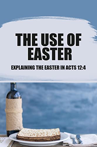 The Use Of Easter: Explaining The Easter In Acts 12:4 eBook : Kine ...