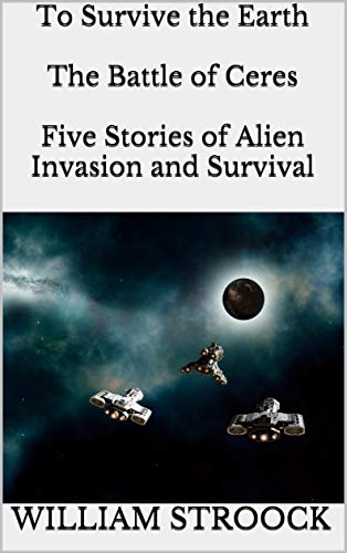 To Survive the Earth The Battle of Ceres Five Stories of Alien Invasion ...