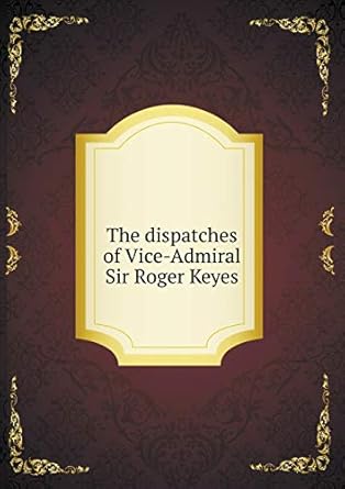 The dispatches of Vice-Admiral Sir Roger Keyes: Terry, Charles Sanford ...