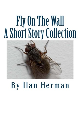 Fly On The Wall A Short Story Collection: Herman, Ilan: 9781493797011 ...
