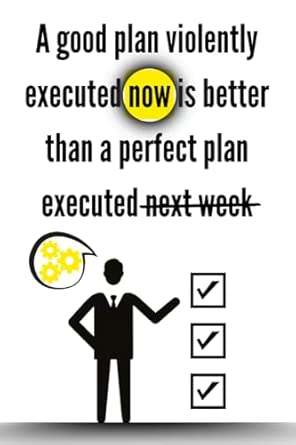 A Good Plan Violently Executed Now Is Better Than A Perfect Plan ...