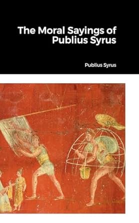 The Moral Sayings of Publius Syrus: Syrus, Publius: 9781387523481 ...