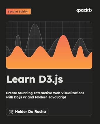 Learn D3.js: Create Stunning Interactive Web Visualizations with D3.js v7 and Modern JavaScript ...