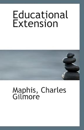 Educational Extension: Gilmore, Maphis Charles: 9781113344168: Books ...