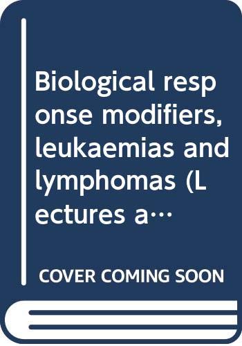Biological response modifiers, leukaemias and lymphomas (Lectures and ...