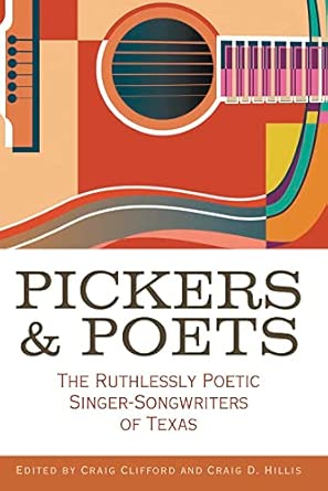 Pickers and Poets: The Ruthlessly Poetic Singer-Songwriters of Texas ...