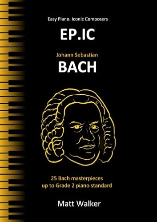 EP.IC Bach (Easy Piano. Iconic Composers): 25 Bach masterpieces up to ...
