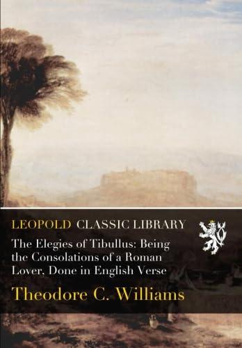 Amazon.com: The Elegies of Tibullus: Being the Consolations of a Roman ...
