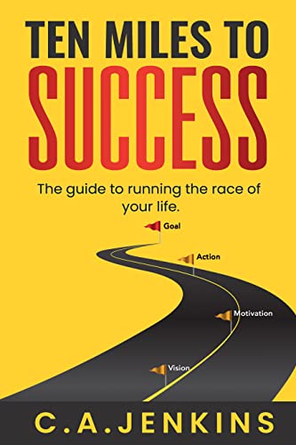 TEN MILES TO SUCCESS: The Guide To Running The Race of Your Life eBook ...