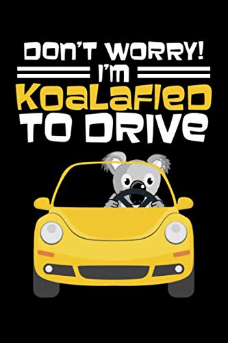 Don't Worry! I'm Koalafied To Drive: Koala Driving Car Lined Notebook ...
