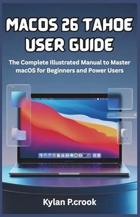 macOS 26 Tahoe User Guide: The Complete Illustrated Manual to Master ...