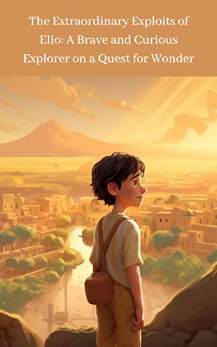 The Extraordinary Exploits of Elio: A Brave and Curious Explorer on a ...