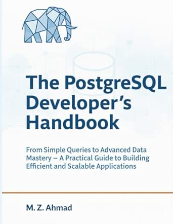 The PostgreSQL Developer's Handbook: From Simple Queries to Advanced ...