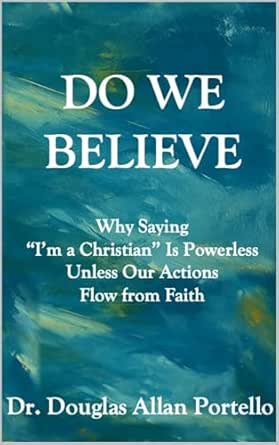 Do We Believe: Why Saying “I’m a Christian” Is Powerless Unless Our ...