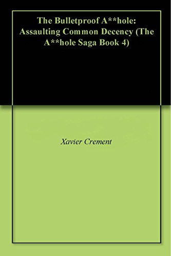The Bulletproof A**hole: Assaulting Common Decency (The A**hole Saga ...