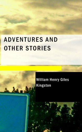 Adventures and Other Stories: Henry Giles Kingston, William ...