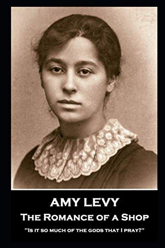Amy Levy - The Romance of a Shop: "Is it so much of the gods that I ...