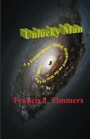 Unlucky Man: (An Extraordinary Thing Happened on the Way to the Future ...