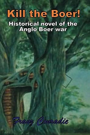 Kill the Boer: HISTORICAL NOVEL OF THE ANGLO BOER WAR: Conradie, Franz ...