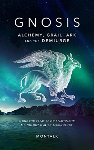 Gnosis (Alchemy, Grail, Ark, and the Demiurge): A Gnostic Treatise on Spirituality, Mythology ...