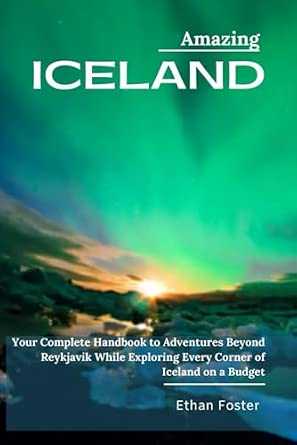 Amazing ICELAND – (Travel Guide): Your Complete Handbook to Adventures ...