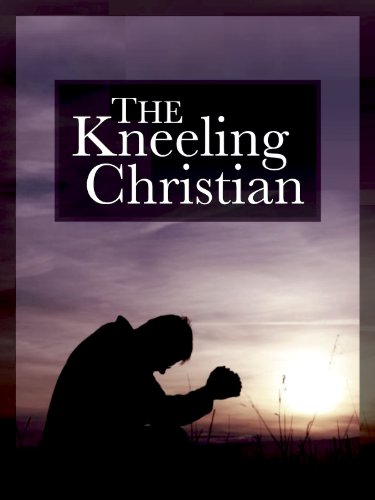 The Kneeling Christian - Kindle edition by Anonymous. Religion ...