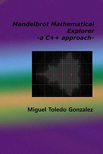 Mandelbrot Mathematical Explorer - a C++ approach -: Gonzalez, Miguel ...