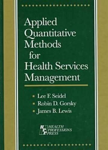 Applied Quantitative Methods for Health Services Management: Seidel, Lee F., Ph.D., Gorsky ...