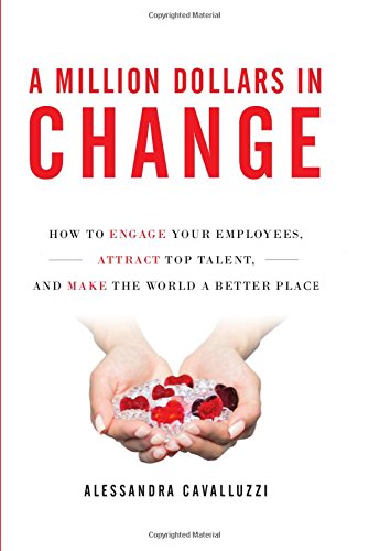A Million Dollars in Change: How to Engage Your Employees, Attract Top ...