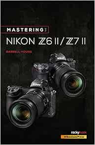Mastering the Nikon Z6 II / Z7 II (The Mastering Camera Guide Series): Young, Darrell ...