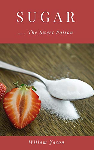 SUGAR The Sweet Poison: The Dangers Of Sugar - Kindle edition by Jason ...