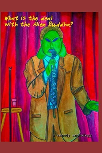 What is the Deal With the Alien Buddha?: a comedy anthology: Buddha ...