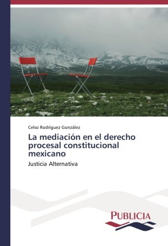 La mediaci????n en el derecho procesal constitucional mexicano: Justicia Alternativa (Spanish ...