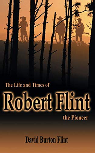 The Life and Times of Robert Flint the Pioneer (1): Flint, David Burton ...