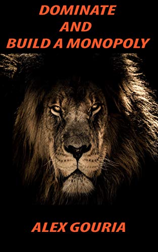 Dominate and Build a Monopoly. eBook : Gouria, Alex: Amazon.in: Kindle ...