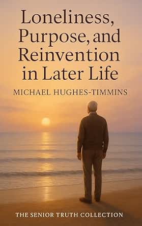 Loneliness & Loss of Purpose in Later Life (The Senior Truth Collection ...