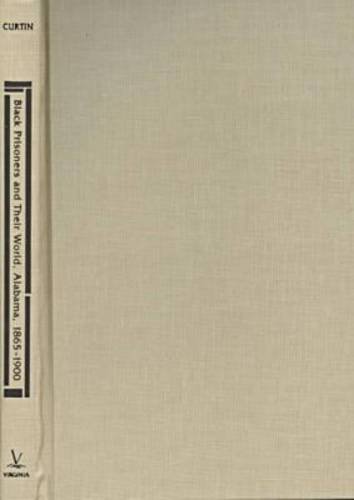 Black Prisoners and Their World, Alabama, 1865-1900: Curtin, Mary Ellen ...