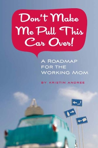 Don't Make Me Pull This Car Over: A Roadmap for the Working Mom ...