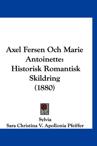 Axel Fersen Och Marie Antoinette: Historisk Romantisk Skildring (1880 ...