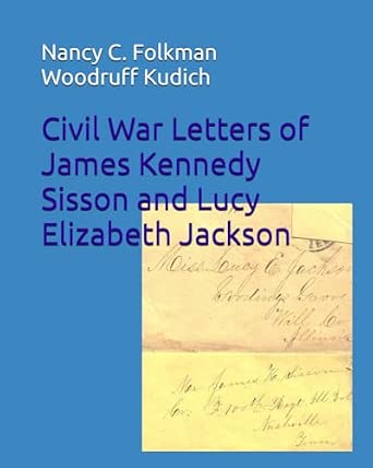Civil War Letters of James Kennedy Sisson and Lucy Elizabeth Jackson ...
