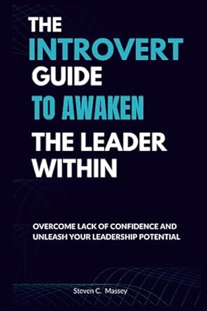 INTROVERT LEADERSHIP BOOK: THE INTROVERT GUIDE TO AWAKEN THE LEADER WITHIN: Massey, Steven C ...