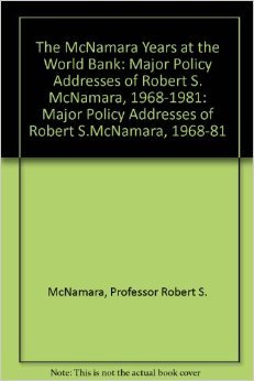 The McNamara Years at the World Bank: Major Policy Addresses of Robert ...