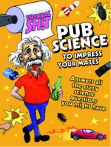 Pub Science to Impress Your Mates (Essential Shit): Amazon.co.uk ...