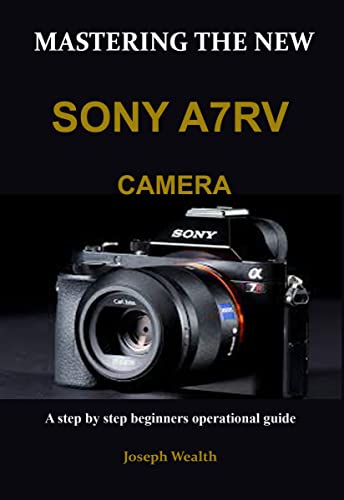 MASTERING THE NEW SONY A7RV CAMERA: A step by step beginners ...