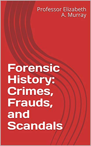 Amazon.com: Forensic History: Crimes, Frauds, and Scandals eBook : A ...