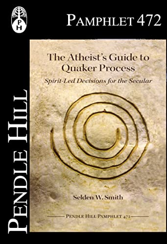 The Atheist’s Guide to Quaker Process: Spirit-Led Decisions for the ...